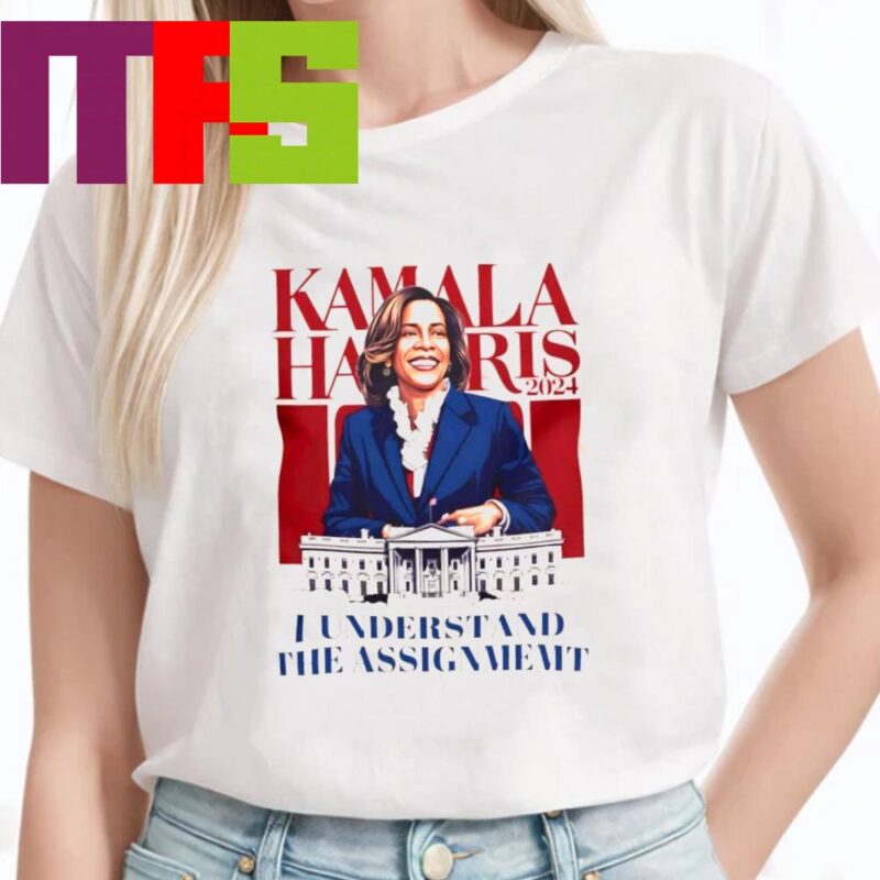 I Understand The Assignment Kamala Harris For President 2024 Classic T ...